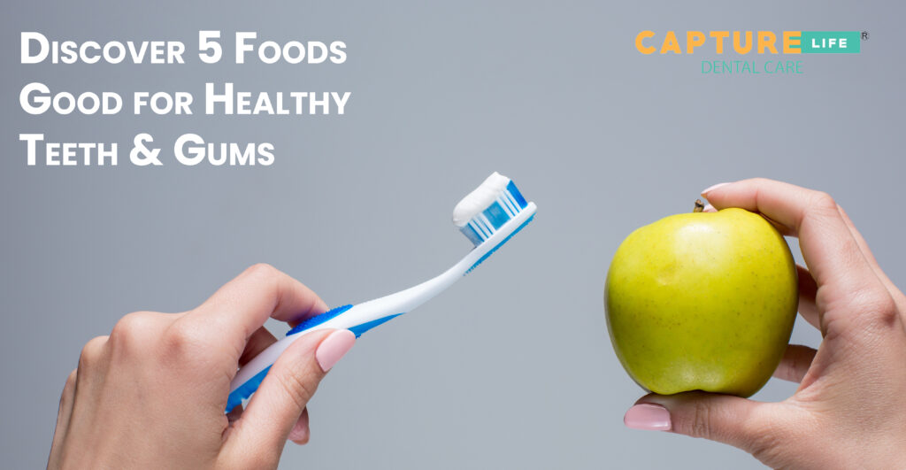 5 Foods for Healthy Teeth & Gums - Capture Life Dental Care